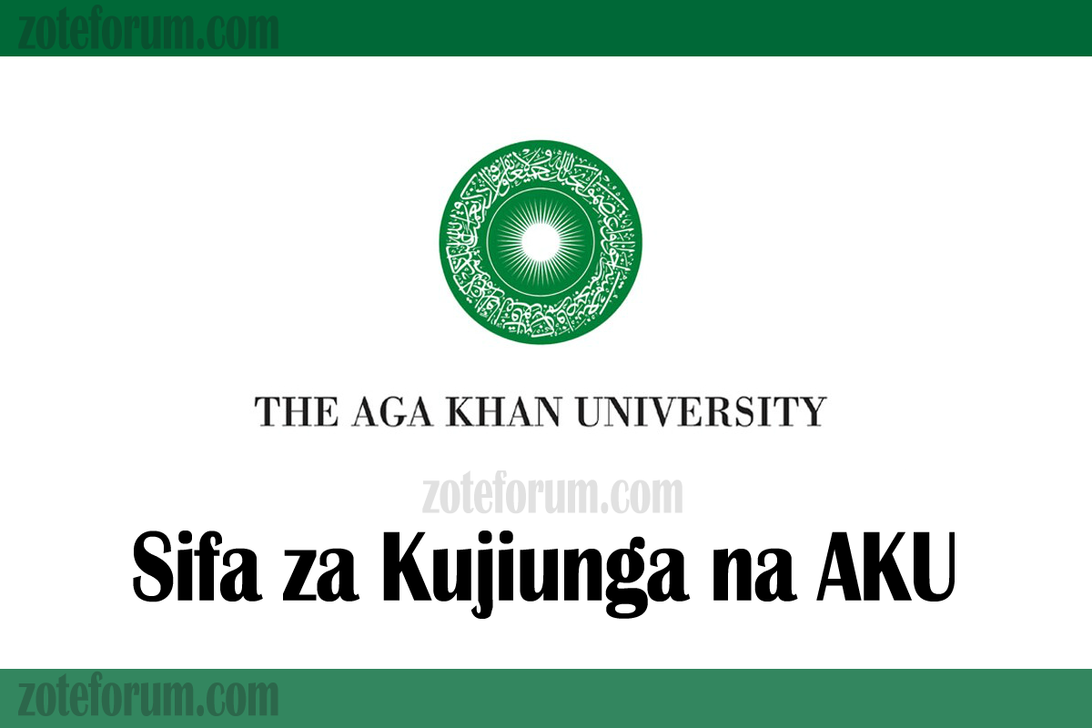 Sifa Za Kujiunga Na Chuo Kikuu Cha Aga Khan University (AKU) 2025/2026 - zoteforum.com