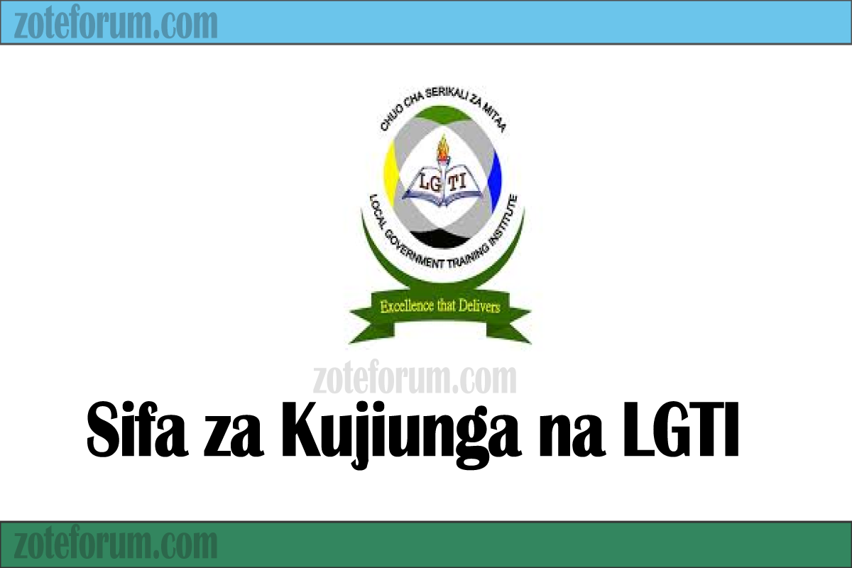 Sifa za Kujiunga na Chuo cha Mafunzo ya Serikali za Mitaa (LGTI) 2025/ ...